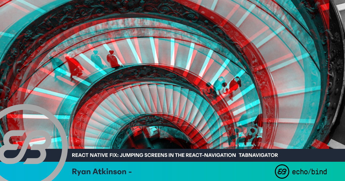 React Native Fix: Jumping Screens in the React-Navigation TabNavigator | Echobind